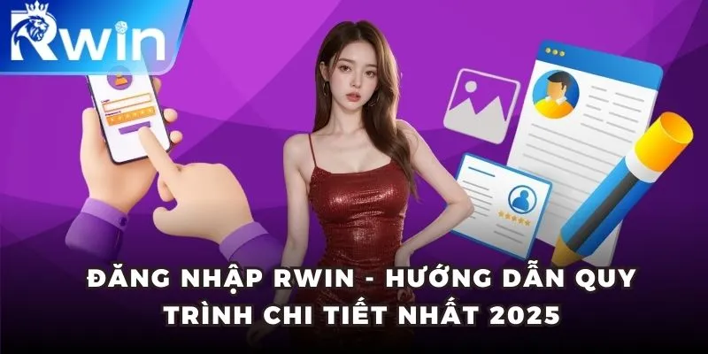 Đăng Nhập RWIN - Hướng Dẫn Quy Trình Chi Tiết Nhất 2025